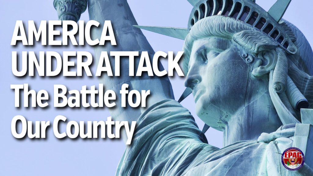 America Under Attack: The Battle for Our Country | EPAC: Ensure the ...